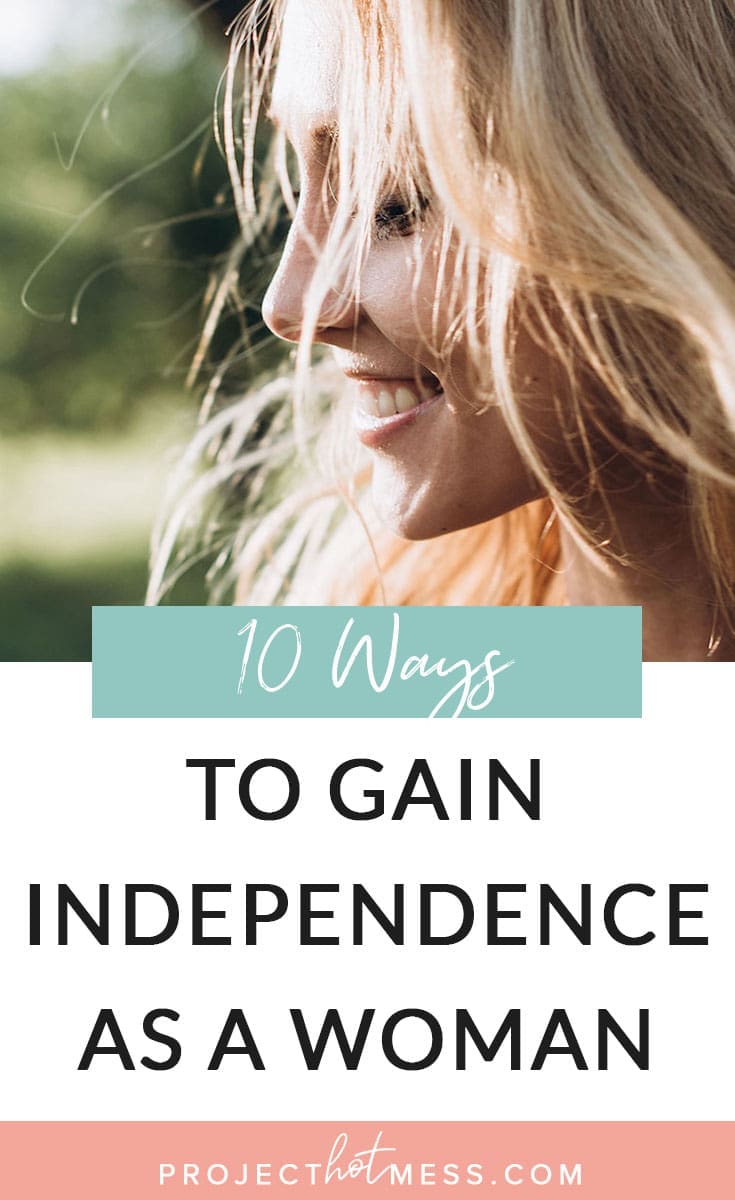 10 Ways To Gain Independence As A Woman - Project Hot Mess