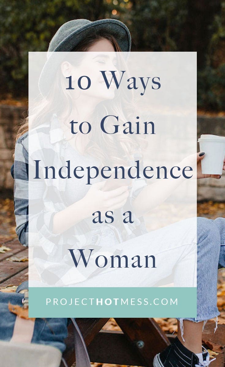 10 Ways To Gain Independence As A Woman - Project Hot Mess