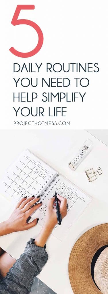 5 Daily Routines You Need To Help Simplify Your Life - Project Hot Mess