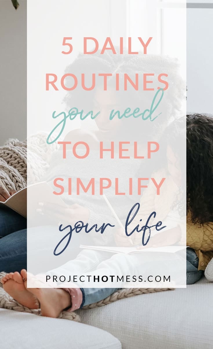 5 Daily Routines You Need To Help Simplify Your Life - Project Hot Mess