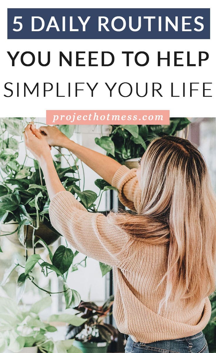 5 Daily Routines You Need To Help Simplify Your Life - Project Hot Mess