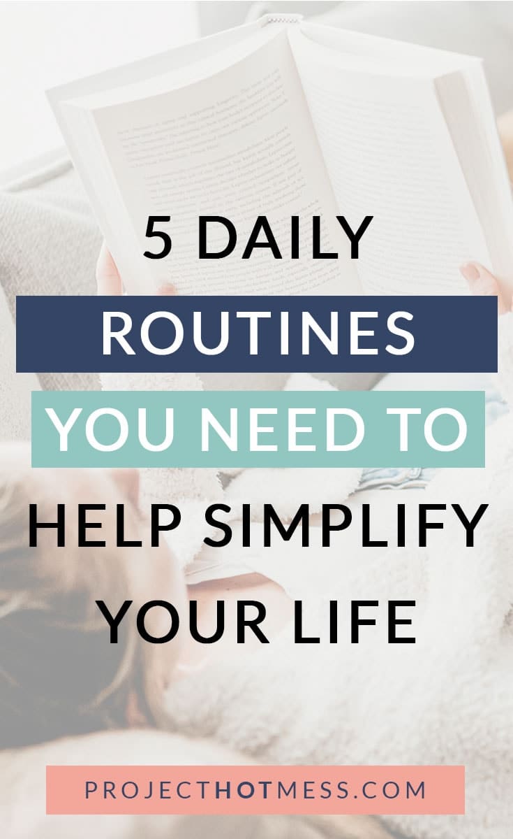 5 Daily Routines You Need To Help Simplify Your Life - Project Hot Mess