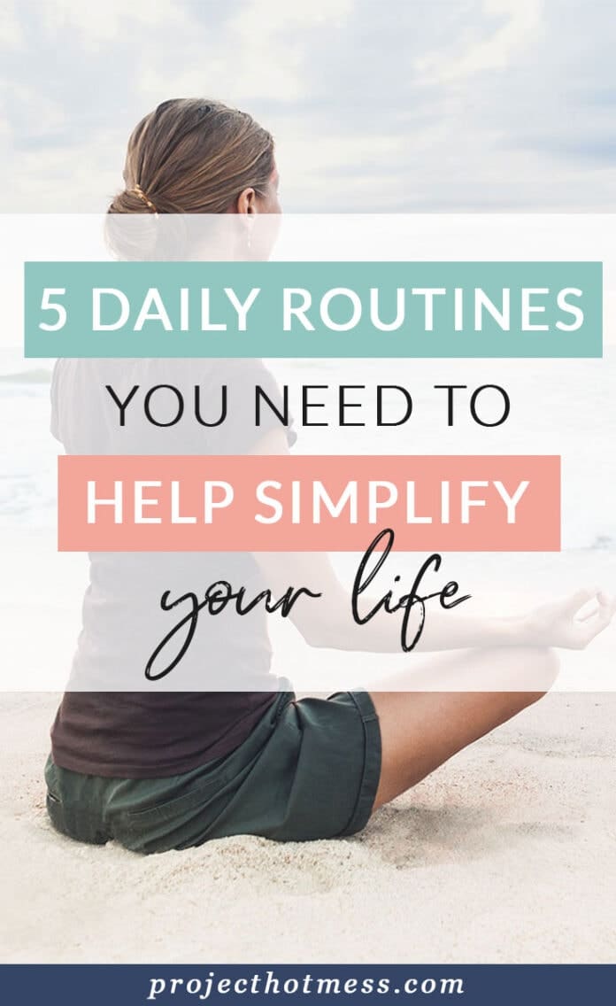 5 Daily Routines You Need To Help Simplify Your Life - 8 - Project Hot Mess