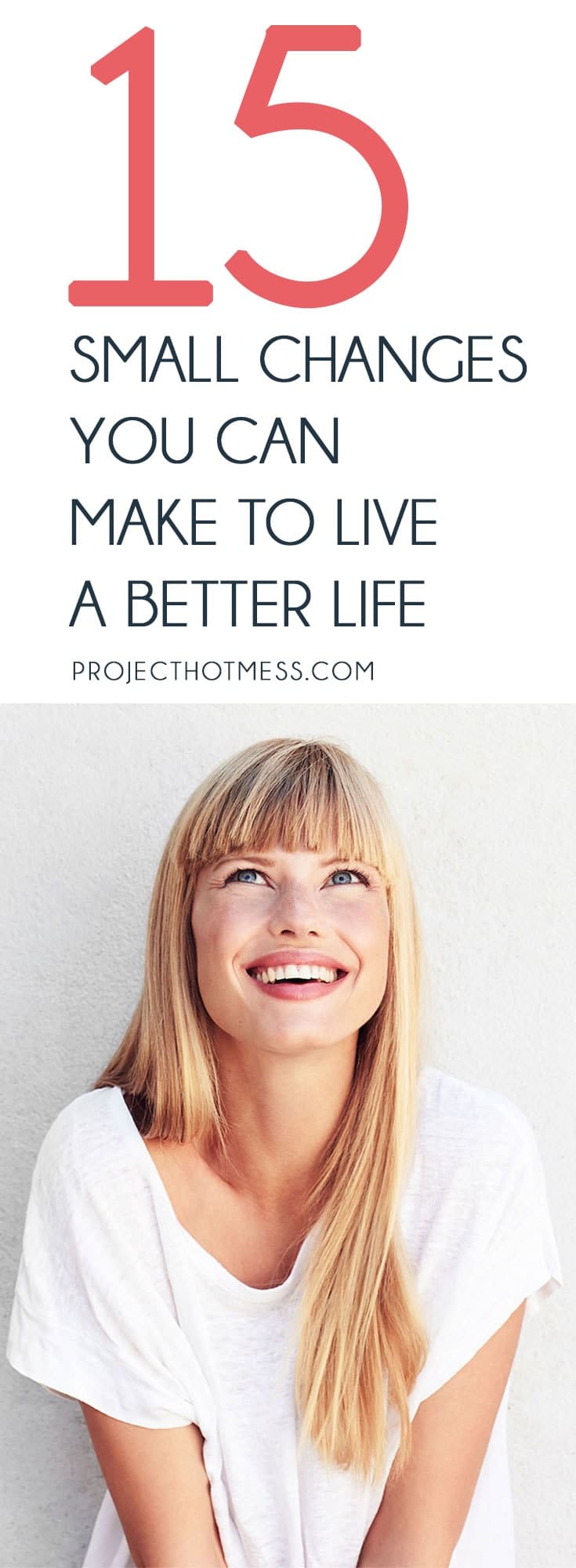 15 Small Changes You Can Make To Live A Better Life - Project Hot Mess