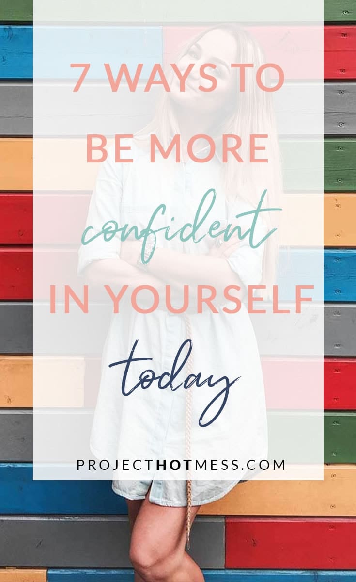 7 Ways To Be More Confident In Yourself Today - Project Hot Mess