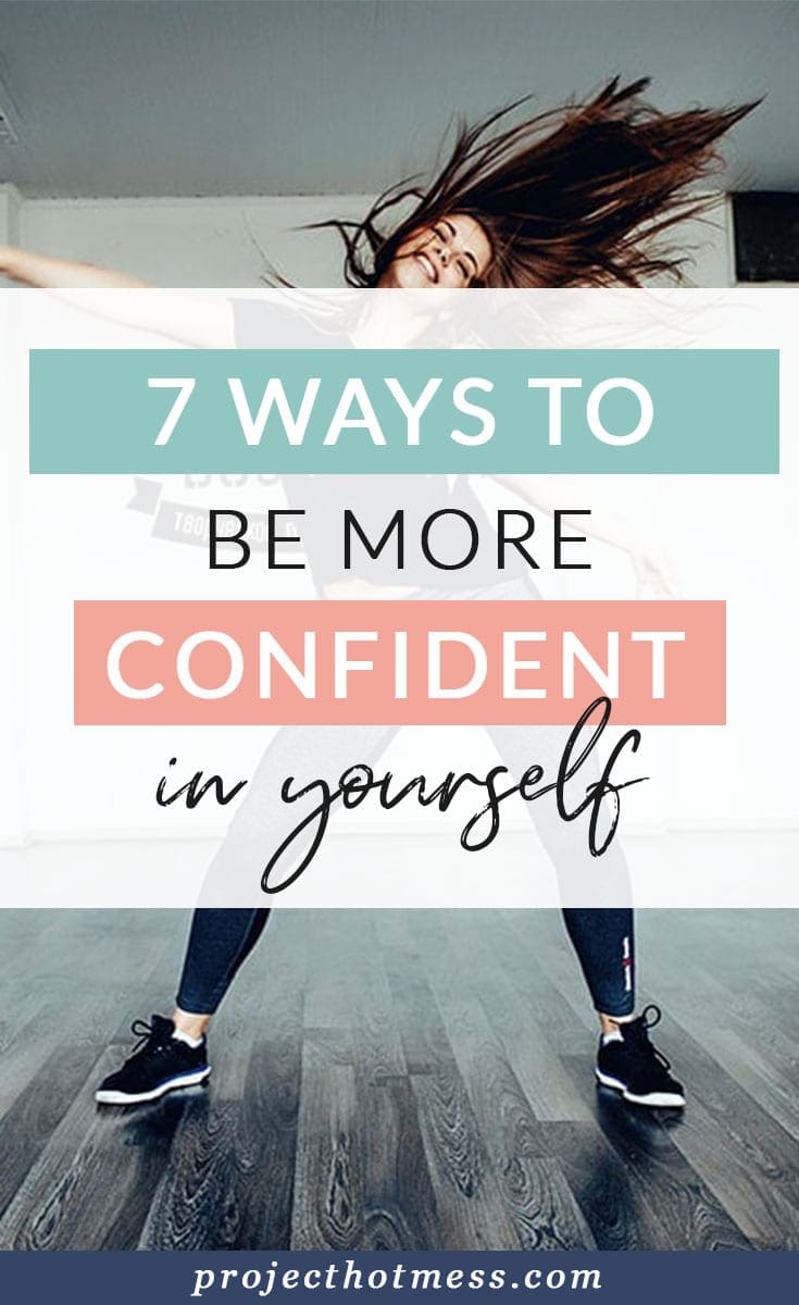 7 Ways To Be More Confident In Yourself Today - Project Hot Mess