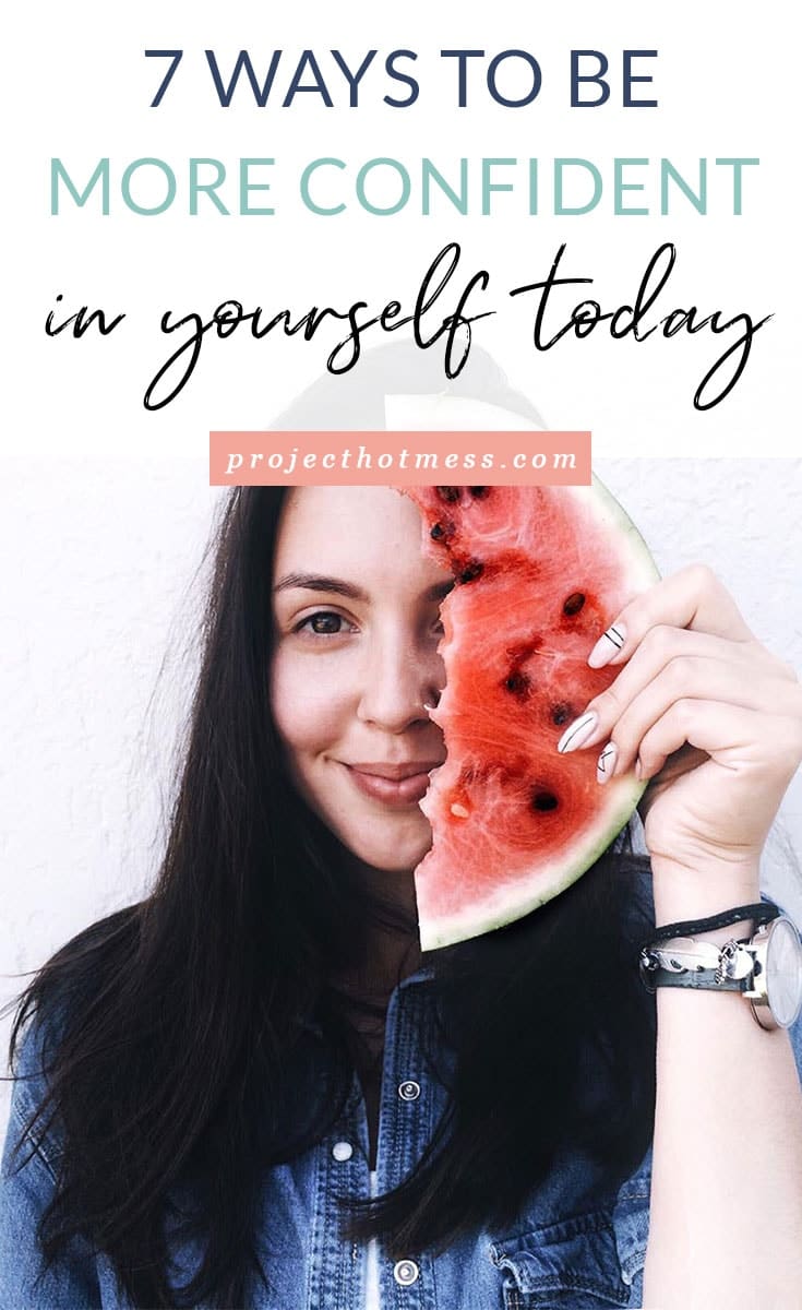 7 Ways To Be More Confident In Yourself Today - Project Hot Mess