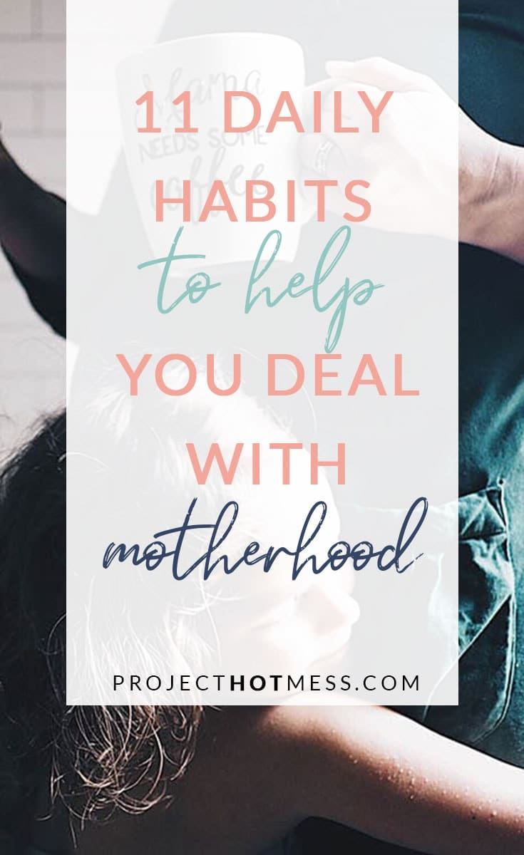 11 Daily Habits To Help You Deal With Motherhood - Project Hot Mess