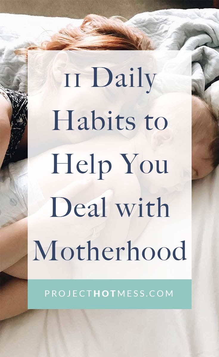 11 Daily Habits To Help You Deal With Motherhood - Project Hot Mess