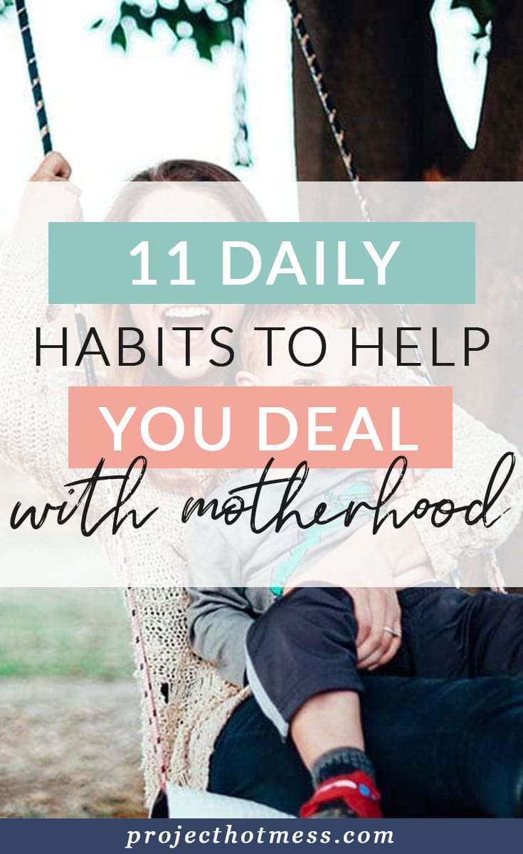 11 Daily Habits To Help You Deal With Motherhood - Project Hot Mess