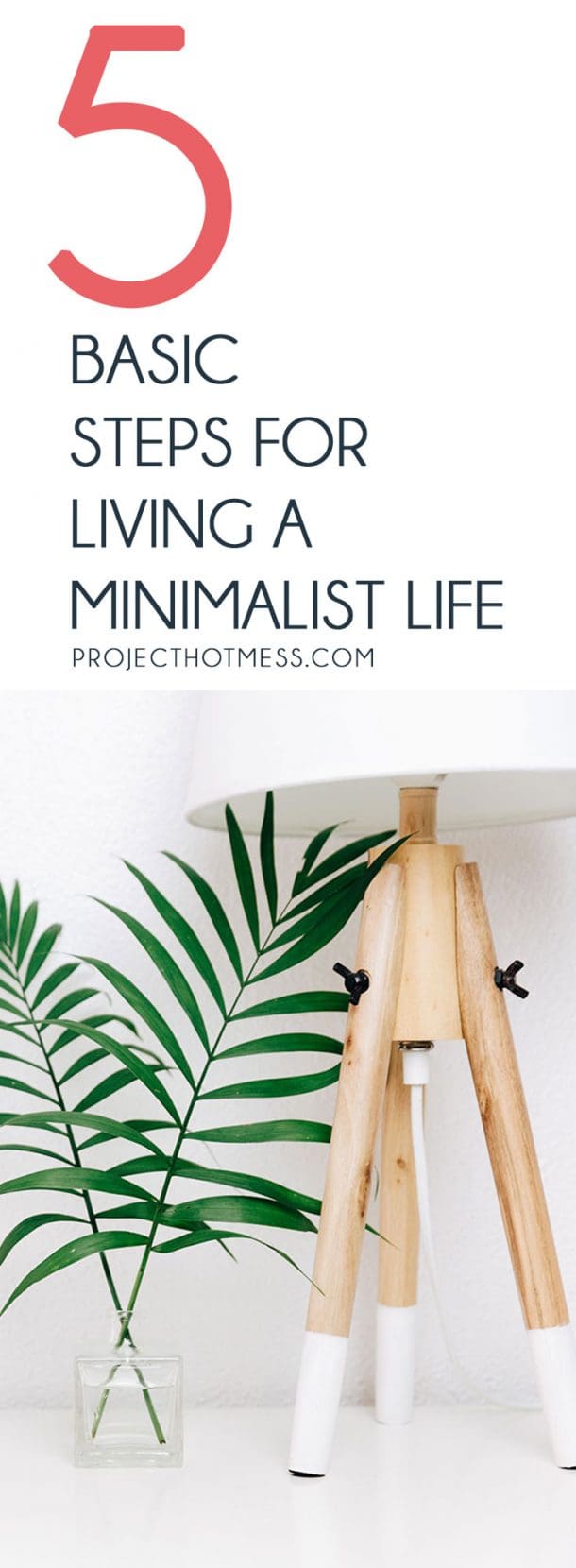 5 Basic Steps For Living A Minimalist Life - Project Hot Mess