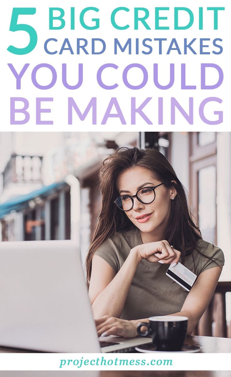 5 Big Credit Card Mistakes You Could Be Making - Project Hot Mess