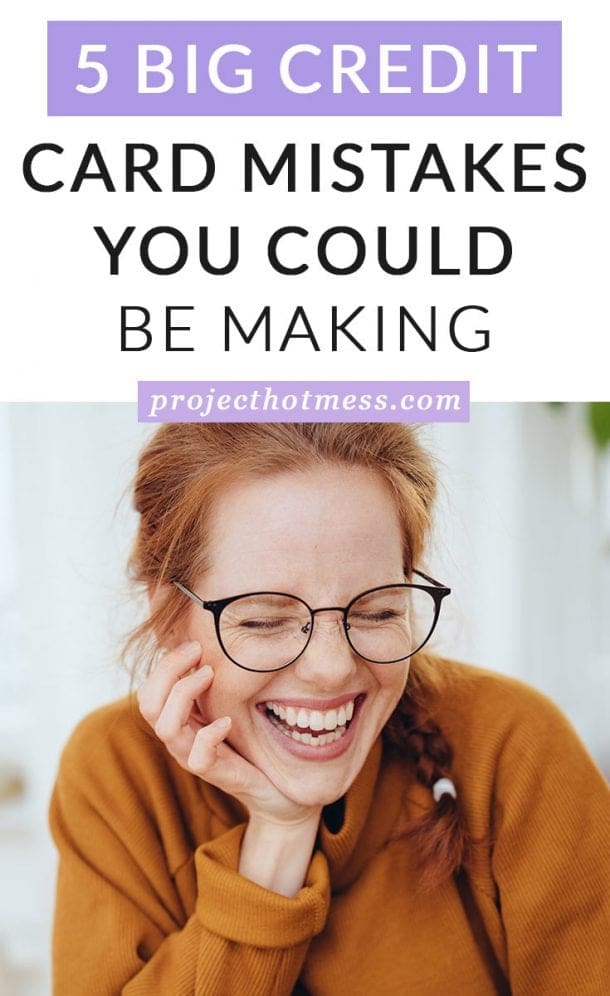 5 Big Credit Card Mistakes You Could Be Making - Project Hot Mess