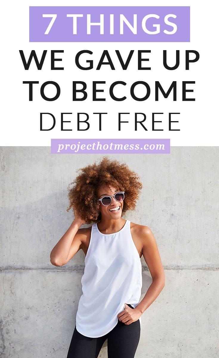 7 Things We Gave Up To Become Debt Free - Project Hot Mess
