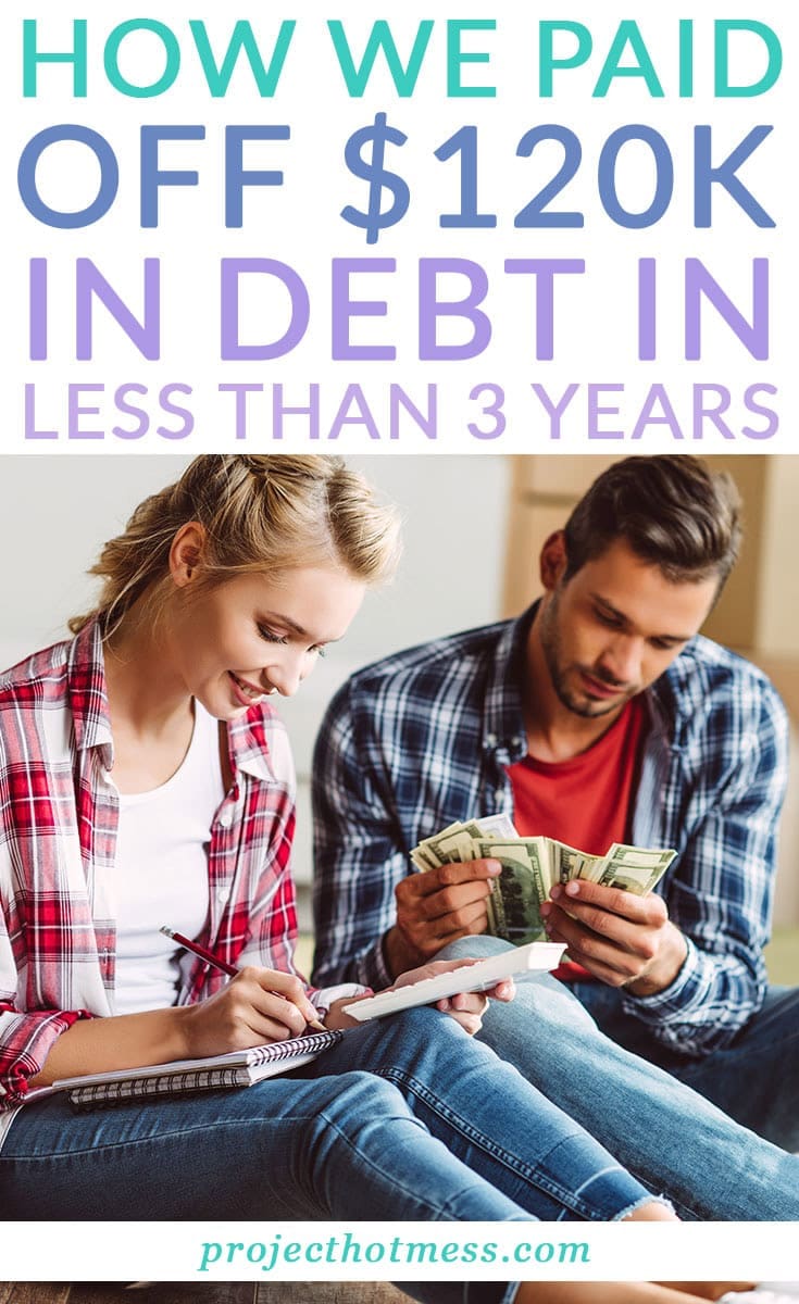 How We Paid Off $120k In Debt In Less Than 3 Years - Project Hot Mess
