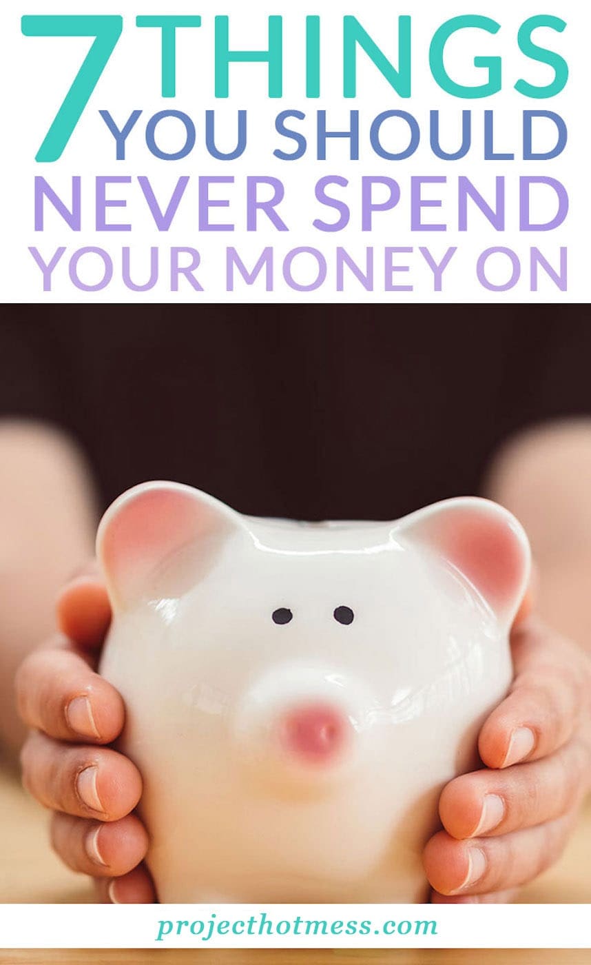 7 Things You Should Never Spend Your Money On - Project Hot Mess