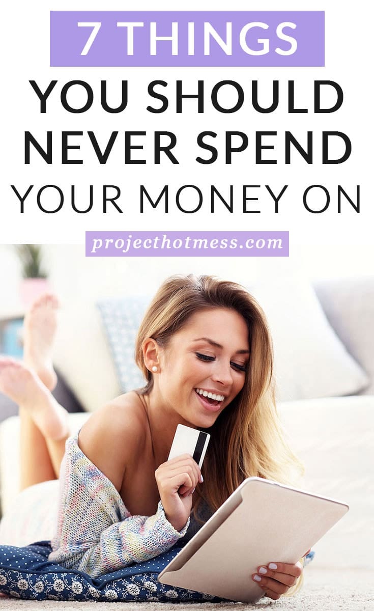 7 Things You Should Never Spend Your Money On - 12 - Project Hot Mess