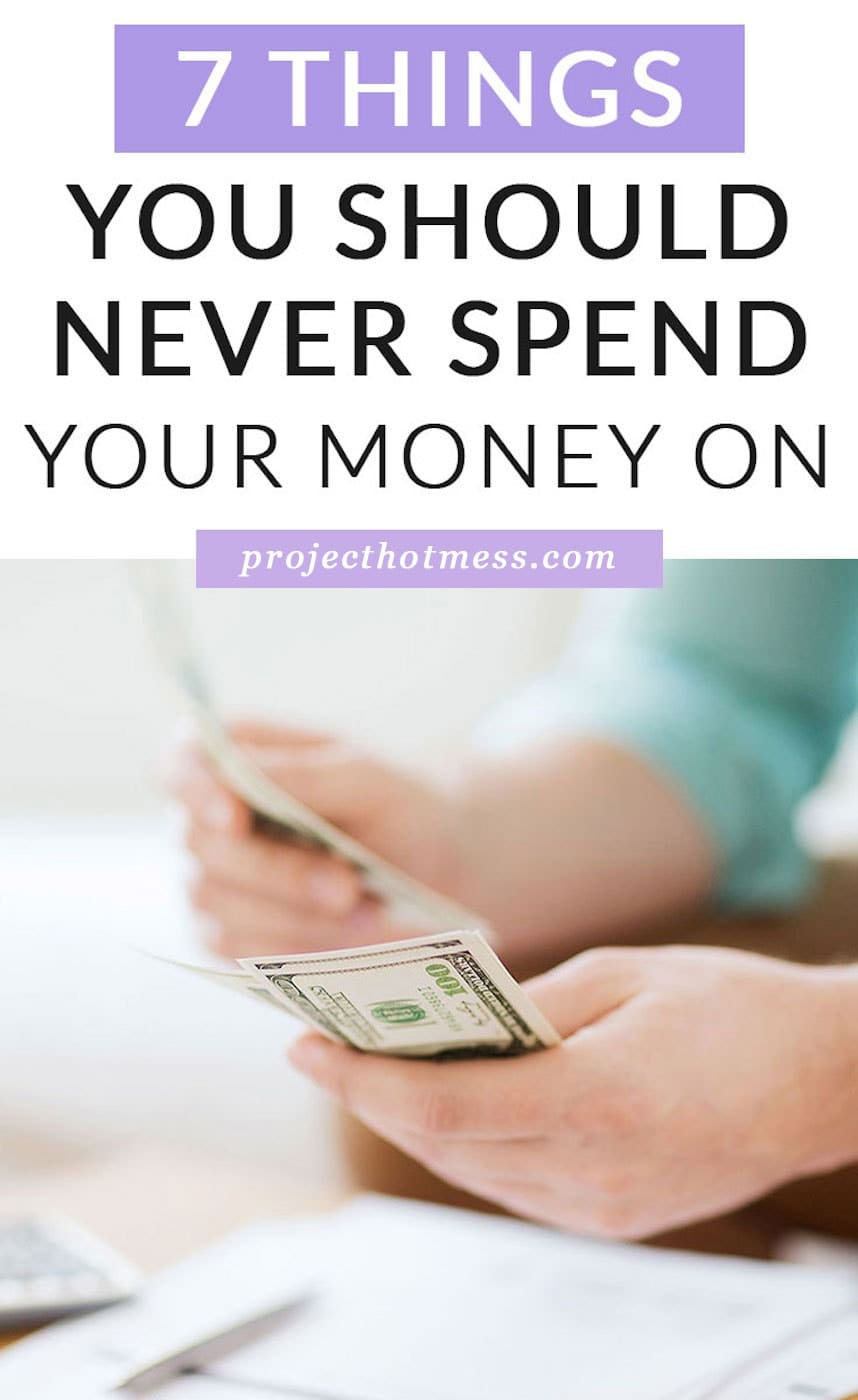 7 Things You Should Never Spend Your Money On - Project Hot Mess
