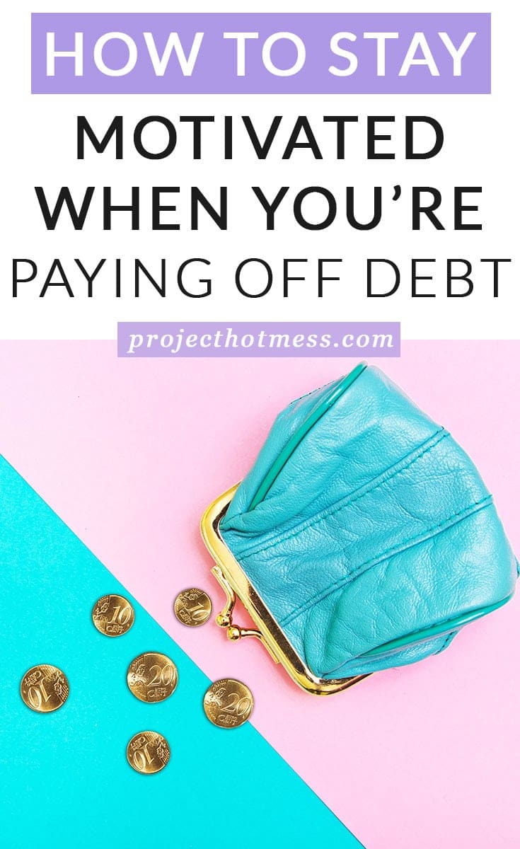 How To Stay Motivated When You’re Paying Off Debt - 10 - Project Hot Mess