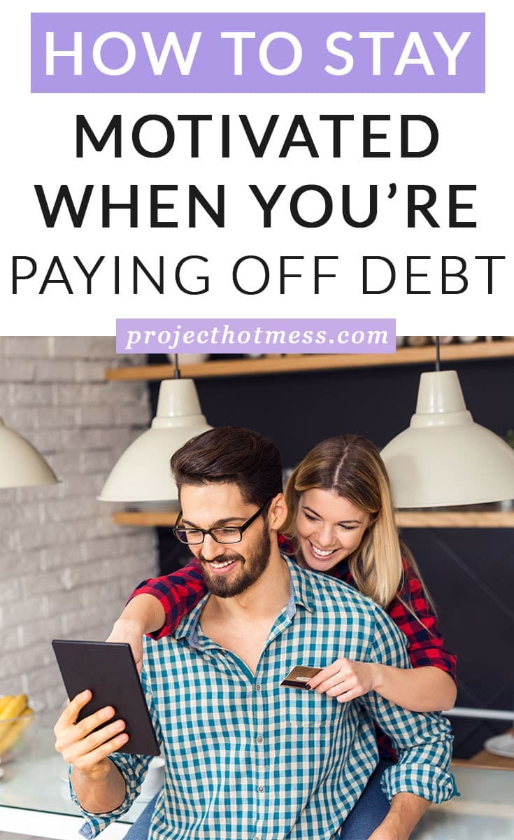 How To Stay Motivated When You're Paying Off Debt - Project Hot Mess