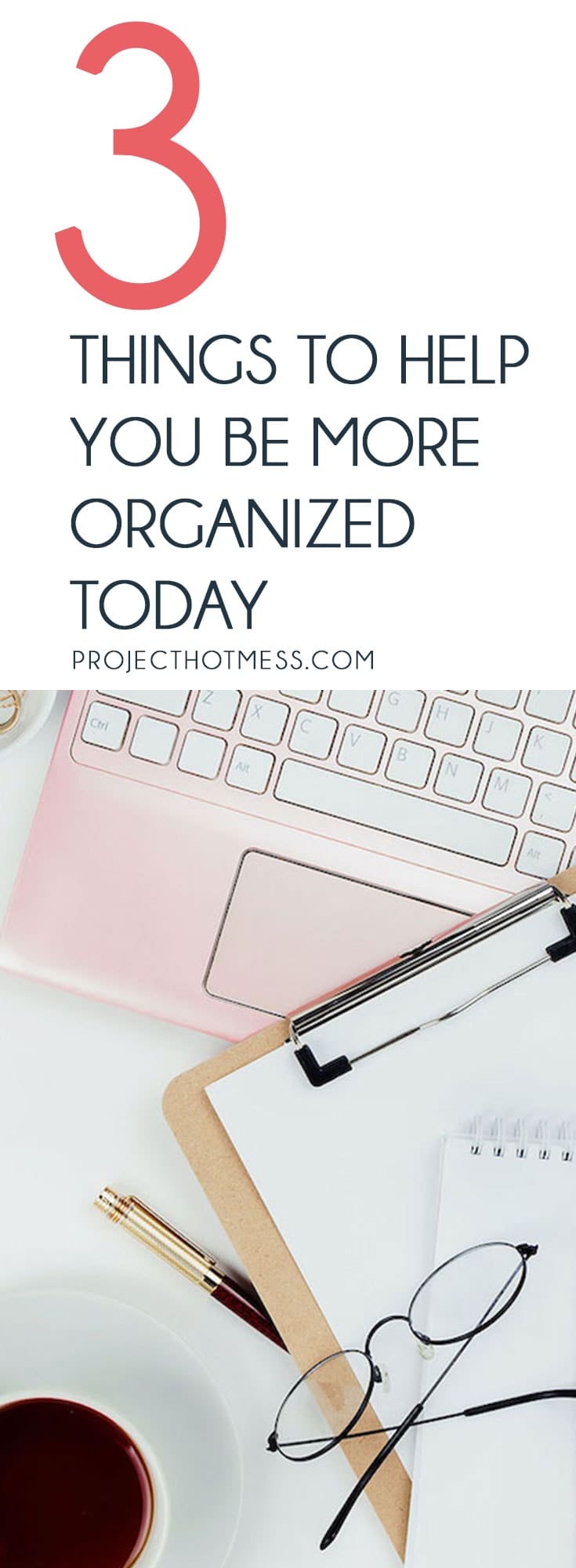 3 Things To Help You Be More Organized Today - Project Hot Mess