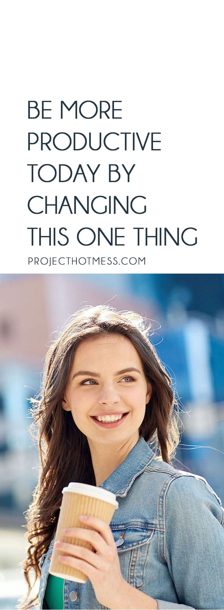 Be More Productive Today By Changing This One Thing - Project Hot Mess