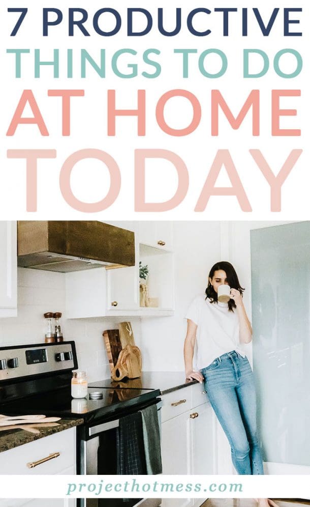 7 Productive Things To Do At Home Today - Project Hot Mess