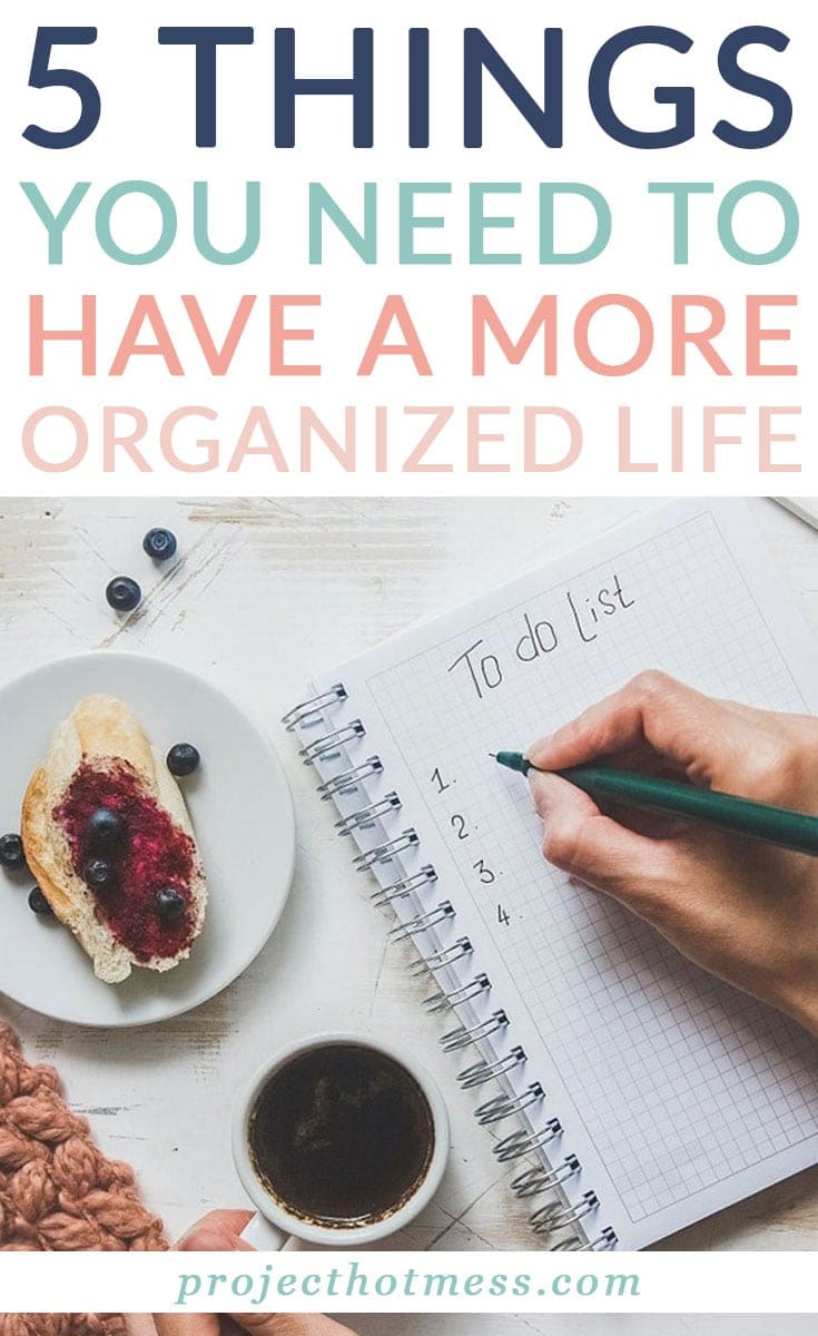 5 Simple Things You Need To Have A More Organized Life - Project Hot Mess