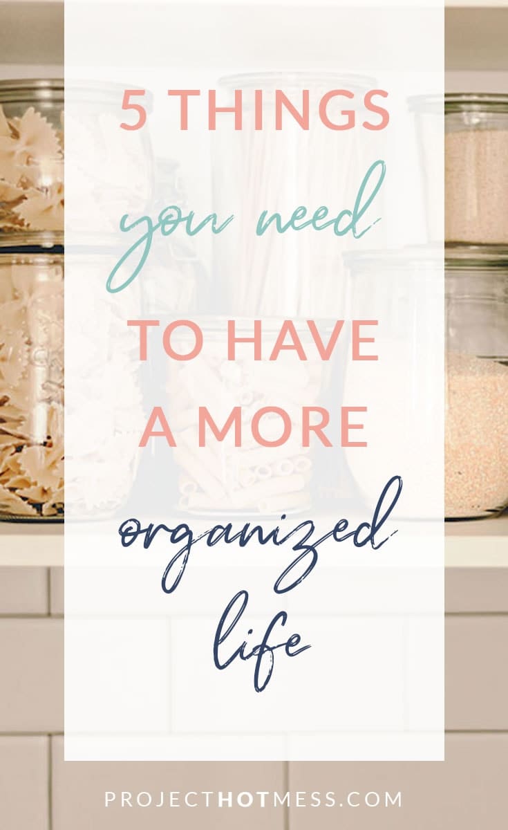 5 Simple Things You Need To Have A More Organized Life - Project Hot Mess