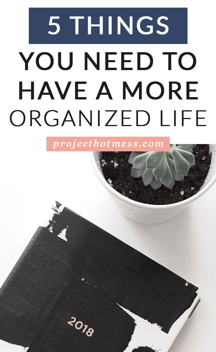 5 Simple Things You Need To Have A More Organized Life - Project Hot Mess