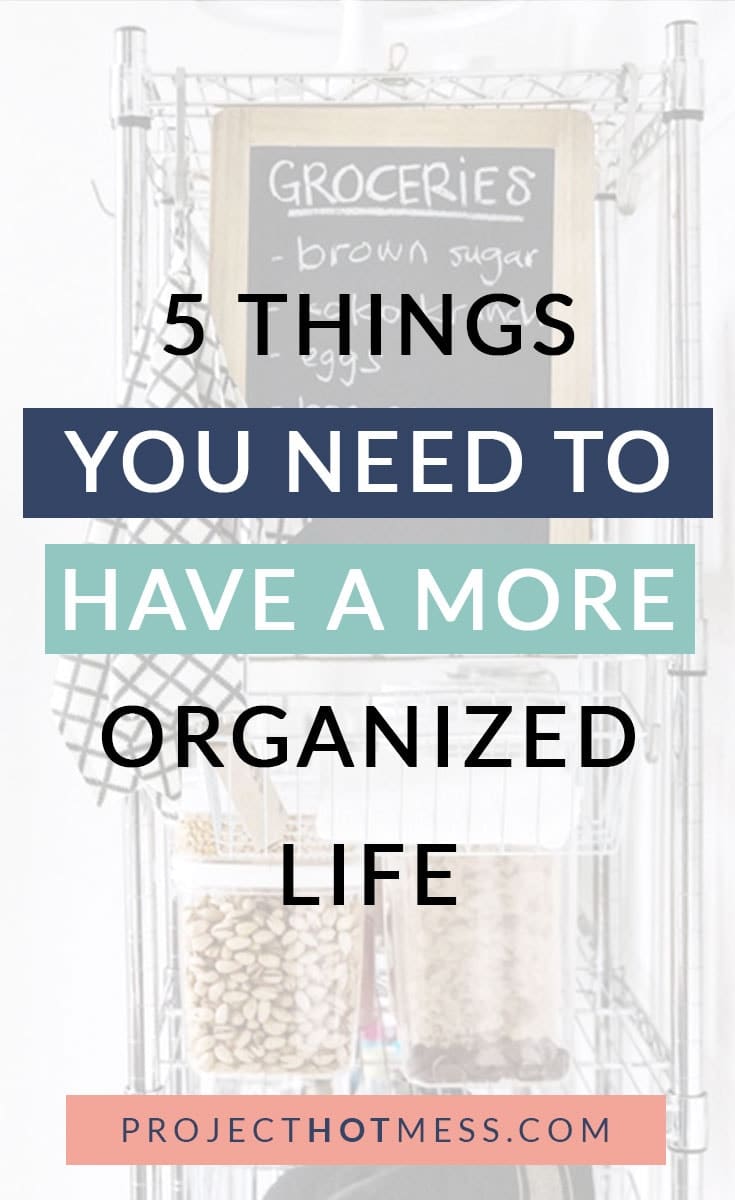 5 Simple Things You Need To Have A More Organized Life - Project Hot Mess