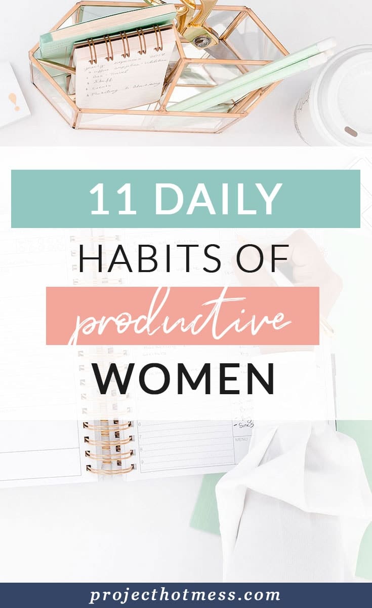 11 Daily Habits of Productive Women - Project Hot Mess