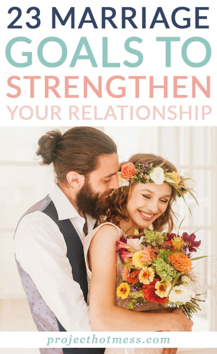 23 Marriage Goals To Strengthen Your Relationship - Project Hot Mess