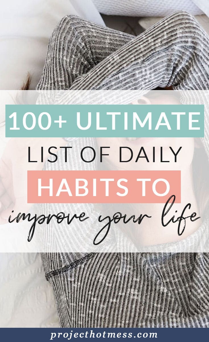 100+ Ultimate List of Daily Habits To Improve Your Life - Project Hot Mess
