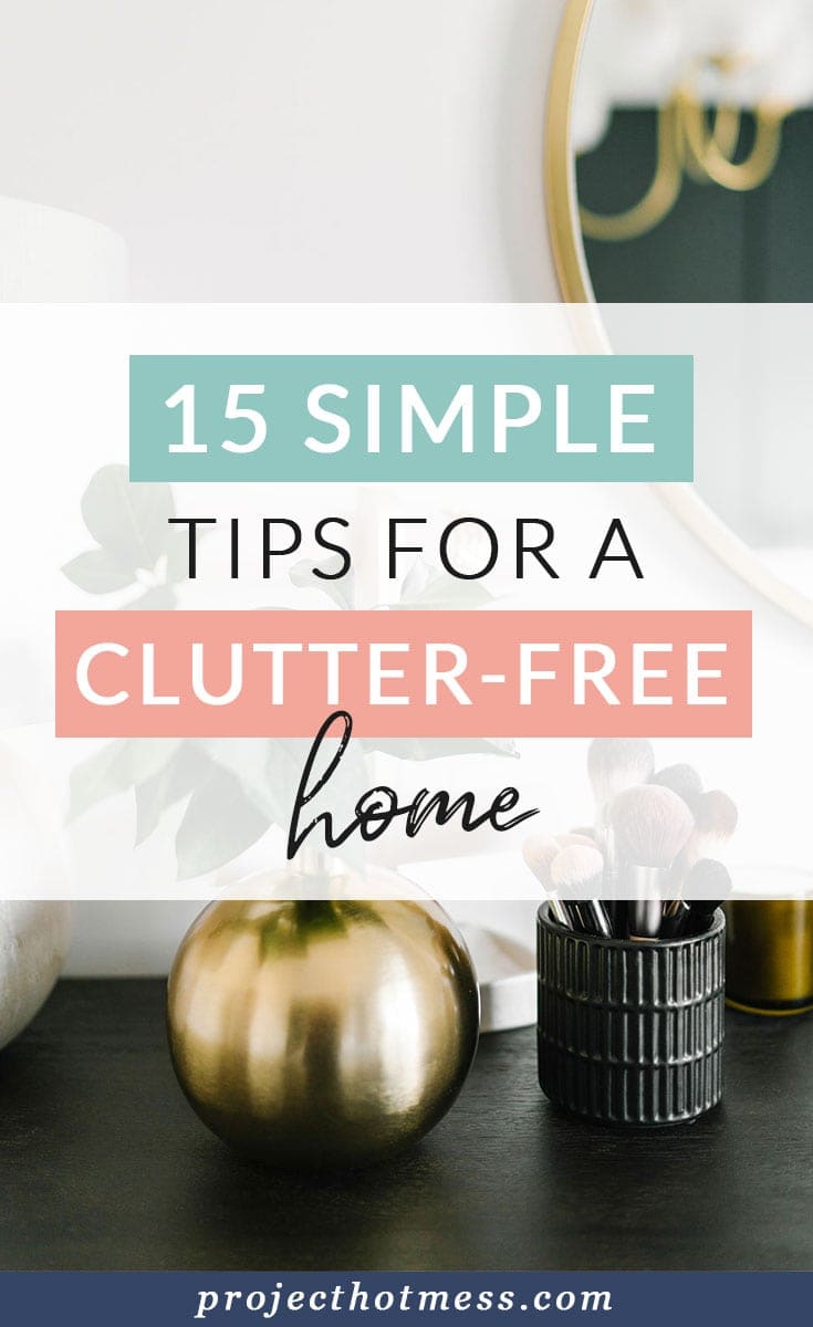 15 Simple Tips For A Clutter-Free Home - Project Hot Mess