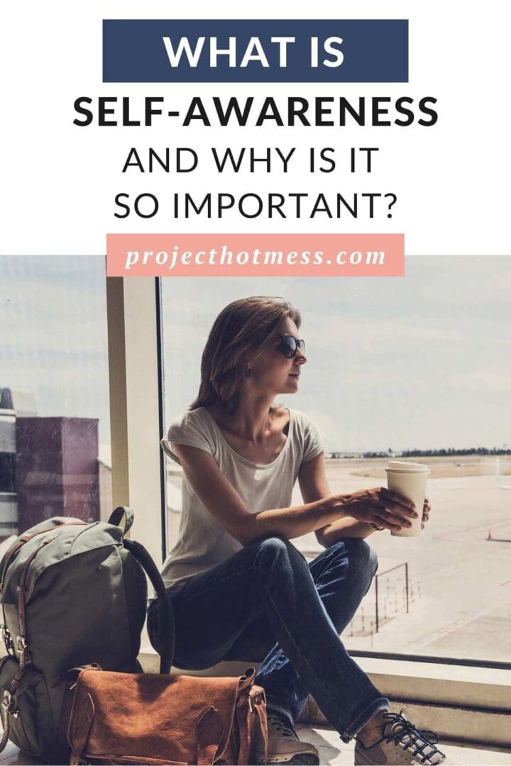 What Is Self-Awareness And Why It Is So Important? - Project Hot Mess