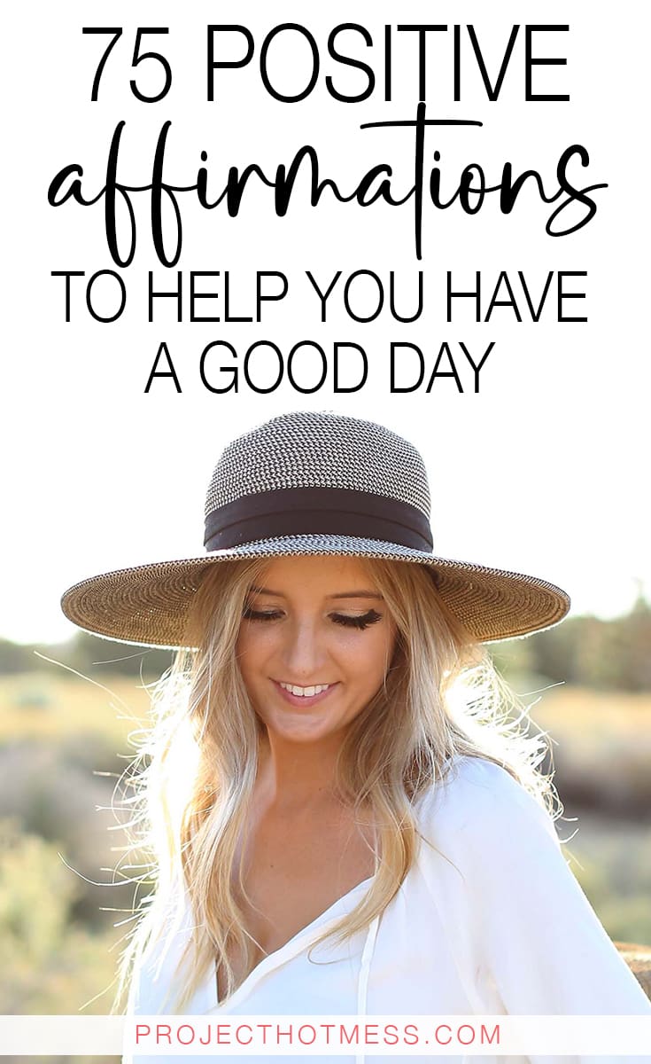 75 Positive Affirmations For A Good Day - Project Hot Mess